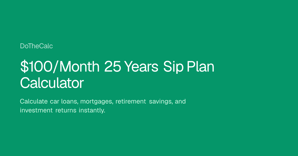 $100/Month 25 Years Sip Plan Calculator | DoTheCalc | DoTheCalc